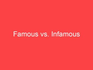 Famous vs. Infamous: What's the Difference? - Main Difference