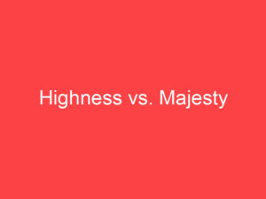Highness vs. Majesty: What's the Difference? - Main Difference