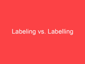 Labeling vs. Labelling: What's the Difference? - Main Difference