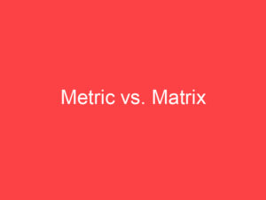 Metric vs. Matrix: What's the Difference? - Main Difference