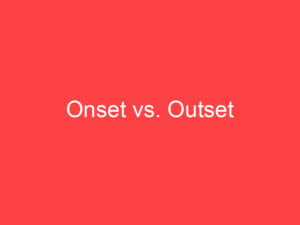 Onset vs. Outset: What's the Difference? - Main Difference