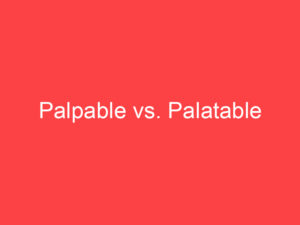 Palpable vs. Palatable: What's the Difference? - Main Difference