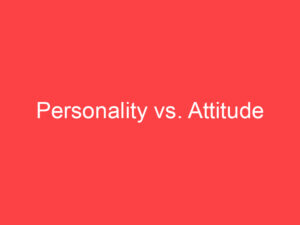 Personality vs. Attitude: What's the Difference? - Main Difference