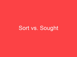 Sort vs. Sought: What's the Difference? - Main Difference