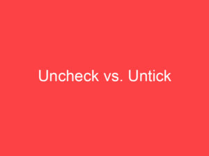 Uncheck vs. Untick: What's the Difference? - Main Difference