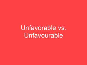 Unfavorable vs. Unfavourable: What's the Difference? - Main Difference