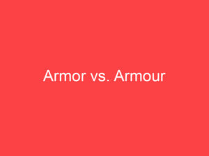 Armor vs. Armour: What's the Difference? - Main Difference