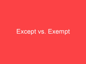 Except vs. Exempt: What's the Difference? - Main Difference