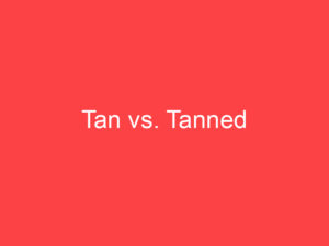 Tan vs. Tanned: What's the Difference? - Main Difference